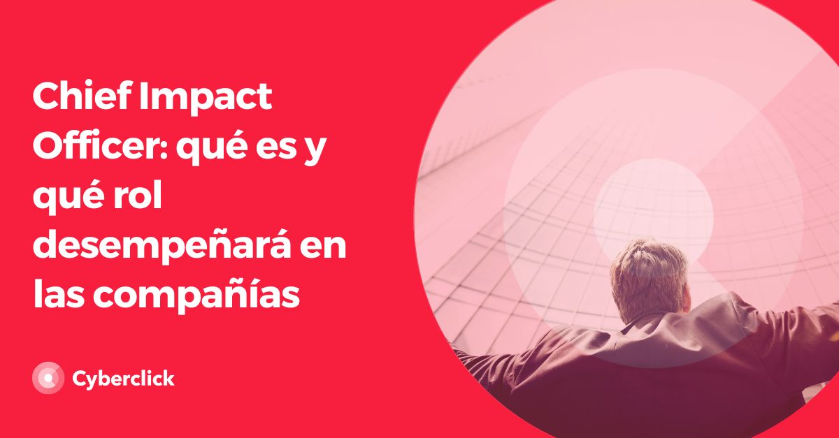 Chief Impact Officer: qué es y qué rol desempeñará en las compañías
